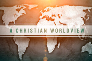 What is the Christian Worldview? - Jesus Christ is Lord